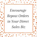 Encourage Repeat Orders – Direct Sales Inspiration